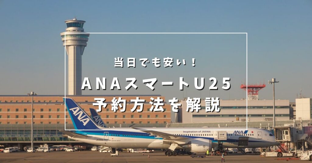 【2025年版】ANA スマートU25の予約方法を解説｜daniation.com